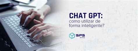 Chat GPT Como Utilizar De Forma Inteligente Nas Empresas SPS Group