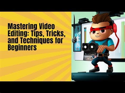 Mastering Video Editing Tips Tricks And Techniques For Beginners