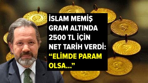 İslam Memiş gram altında 2500 TL zirvesi için ilk kez net tarih verdi