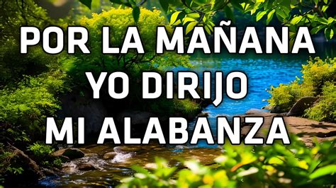 Por La Mañana Yo Dirijo Mi Alabanza Himnos Nos Fortalece Y Nos Da Paz
