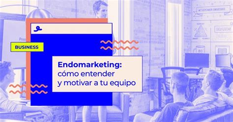 Qué es el endomarketing y cómo motivar a tu equipo Oink