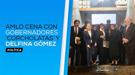 AMLO cena con gobernadores corcholatas y Delfina Gómez YouTube