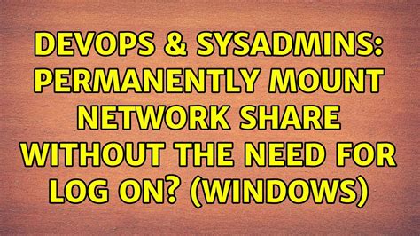 DevOps SysAdmins Permanently Mount Network Share Without The Need