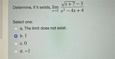 solved determine if it exists limx→2x2−4x 4x 7−3 select