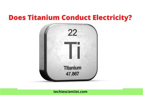 Does Titanium Conduct Electricity Techiescientist