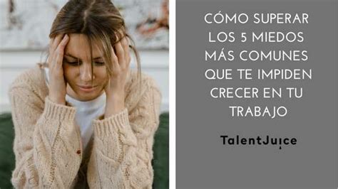 C Mo Superar Los Miedos Laborales M S Comunes Que Te Impiden Crecer