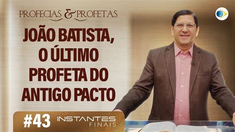 Jo O Batista O Ltimo Profeta Do Antigo Pacto Profetas E