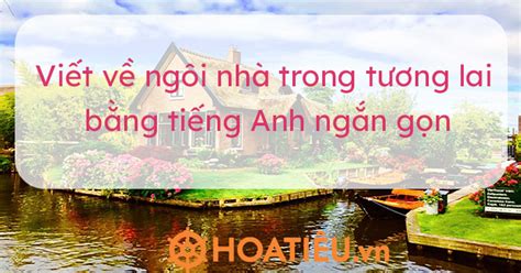 Bài viết bài văn tiếng anh tả về ngôi nhà tương lai Ý tưởng và mô tả