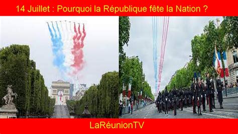 14 Juillet Pourquoi la République fête la Nation