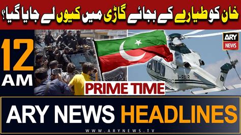 ARY News 12 AM Headlines 6th August 2023 Where Is Chairman PTI