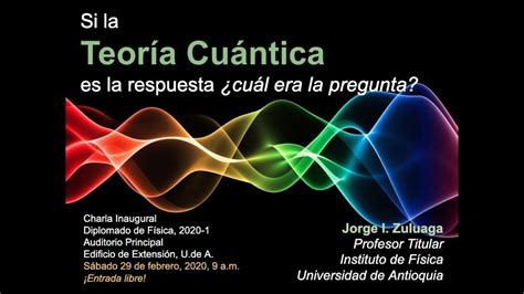 Sábado 29 de febrero de 2020 9am Si la Teoría Cuántica es la