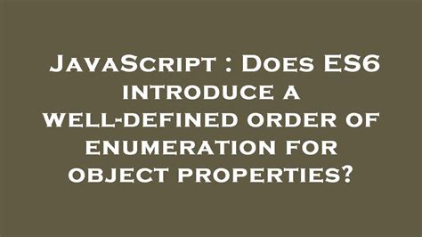 javascript does es6 introduce a well defined order of enumeration for object properties youtube