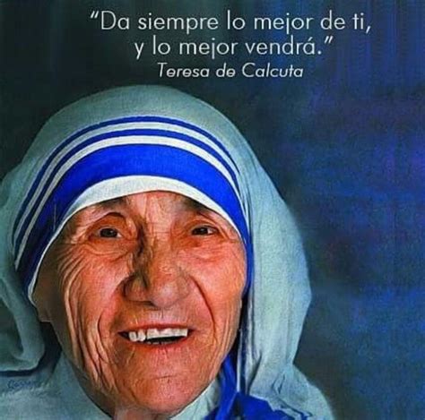 Da siempre lo mejor de ti y lo mejor vendrá Madre Teresa de Calcuta