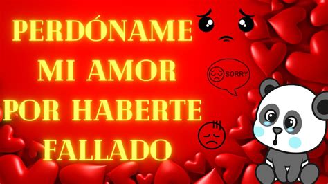 Lo siento por haberte fallado perdóname mi amor El mensaje mas