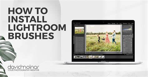 How To Install Lightroom Brushes David Molnar Your Photography Mentor