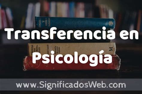 Concepto de Transferencia en Psicología Que es Definición y Significado