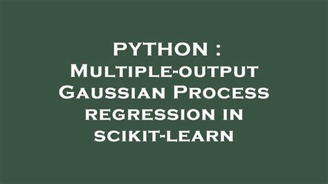 python multiple output gaussian process regression in scikit learn youtube