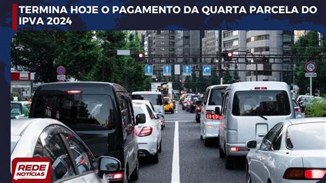 Termina Hoje O Vencimento Da Quarta Parcela Do IPVA De 2024 YouTube