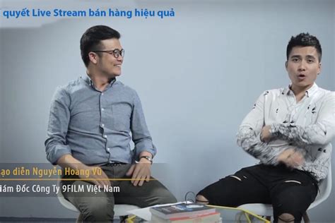 Bí quyết Live Stream bán hàng hiệu quả Đạo diễn Nguyễn Hoàng Vũ