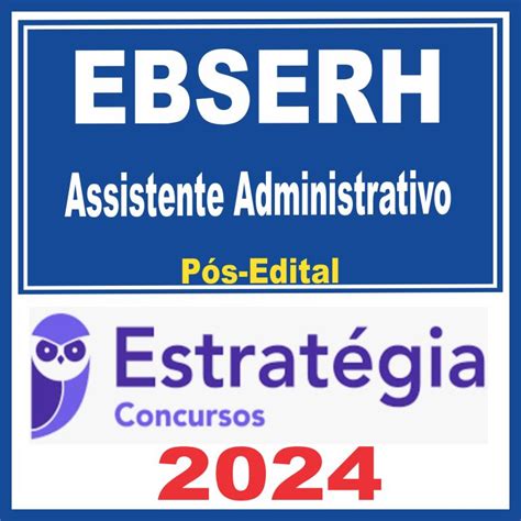 EBSERH Assistente Administrativo Pós Edital Estratégia 2024