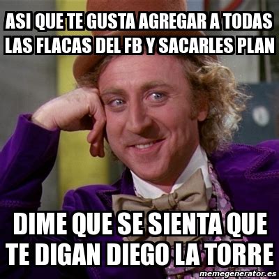Meme Willy Wonka ASI QUE TE GUSTA AGREGAR A TODAS LAS FLACAS DEL FB Y