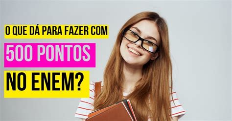 500 pontos no Enem veja o que dá para fazer no Sisu e no Prouni