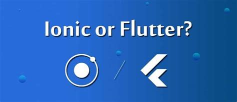 ionic vs flutter which framework to choose for your next project