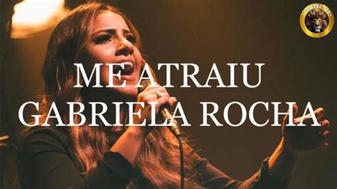 ME ATRAIU GABRIELA ROCHA LETRA YouTube