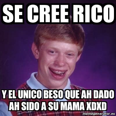 Meme Bad Luck Brian SE CREE RICO Y EL UNICO BESO QUE AH DADO AH SIDO