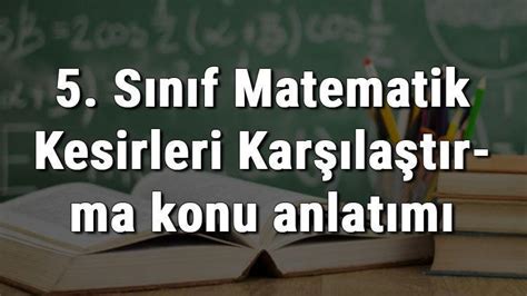 5 Sınıf Matematik Kesirleri Karşılaştırma konu anlatımı