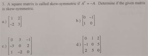 solved a square matrix is called skew symmetric if a t