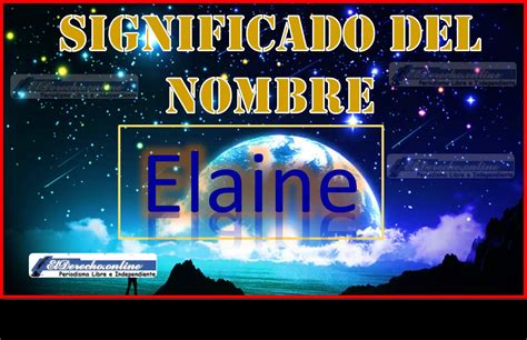Significado Del Nombre Elaine Su Origen Y Más El Derecho Online2024