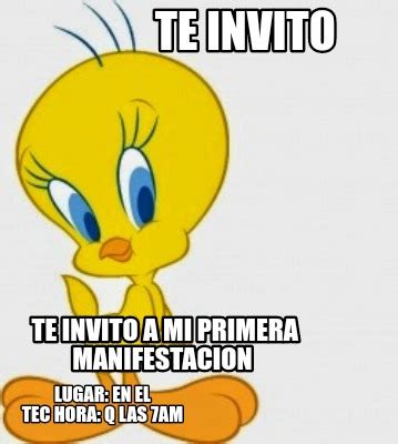 Meme Creator Funny Te Invito Te Invito A Mi Primera Manifestacion