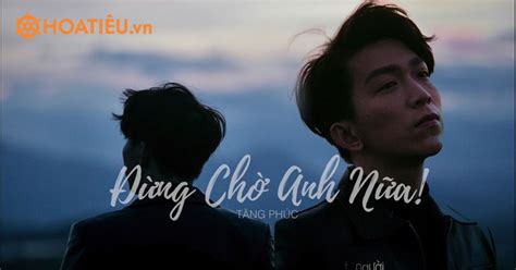 Lời bài hát Đừng chờ anh nữa Tăng Phúc ft Ngọc Linh Đừng chờ anh