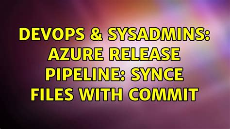 DevOps SysAdmins Azure Release Pipeline Synce Files With Commit