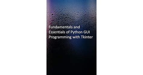 Fundamentals And Essentials Of Python GUI Programming With Tkinter By