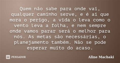 Quem não sabe para onde vai qualquer Aline Machaki Pensador