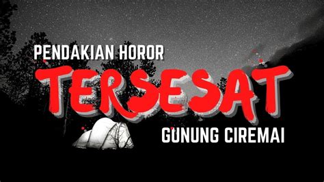Pendakian Horor Tersesat Hari Di Gunung Ciremai Cerita Seram
