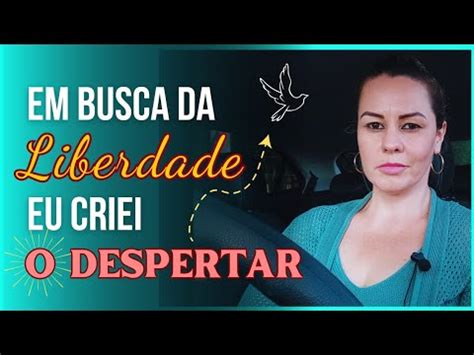 EM BUSCA DA LIBERDADE EU CRIEI A FILOSOFIA DE VIDA O DESPERTAR YouTube