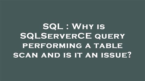 sql why is sqlserverce query performing a table scan and is it an issue youtube