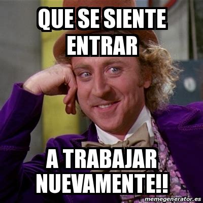 Meme Willy Wonka Que Se Siente Entrar A Trabajar Nuevamente 31382184