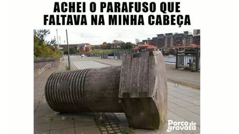 MELHORES MEMES EM IMAGENS ACHEI O PARAFUSO QUE FALTAVA NA MINHA