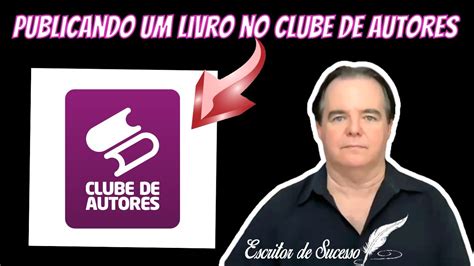 Publicando Um Livro No Clube De Autores Escritor De Sucesso Youtube