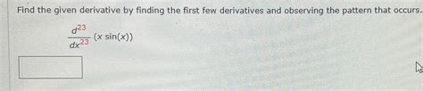 solved find the given derivative by finding the first few