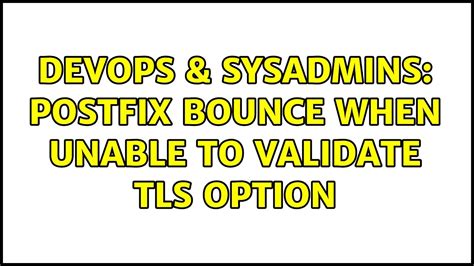 DevOps SysAdmins Postfix Bounce When Unable To Validate TLS Option