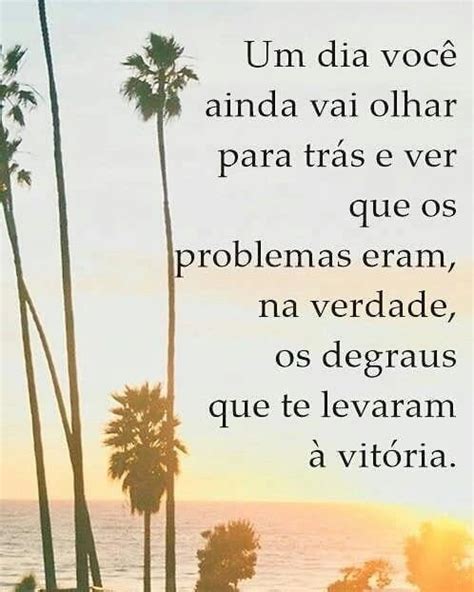 Um Dia Voc Ainda Vai Olhar Para Tras E Ver Que Os Problemas Eram Na