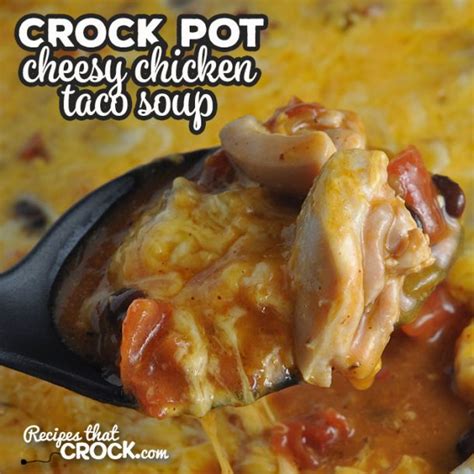 Crock Pot Cheesy Chicken Taco Soup Recipes That Crock