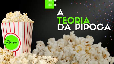 A TEORIA DA PIPOCA Você conhece YouTube