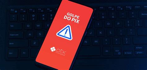 Golpe No Pix Conheça 5 Tipos Mais Comuns E Saiba Como Se Proteger