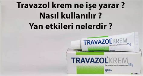 Travazol krem ne için kullanılır Tanımı ve yan etkisi Nkgoo
